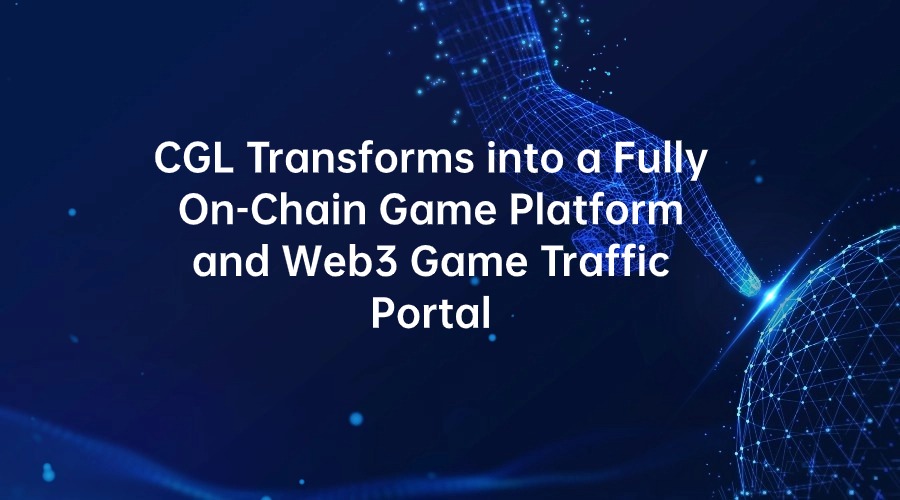 CGL Transforms into a Fully On-Chain Game Platform and Web3 Game ...